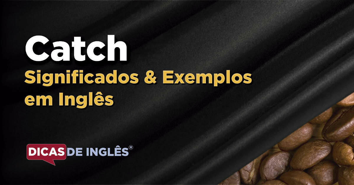 O que "Catch" significa em inglês? - Dicas de Inglês