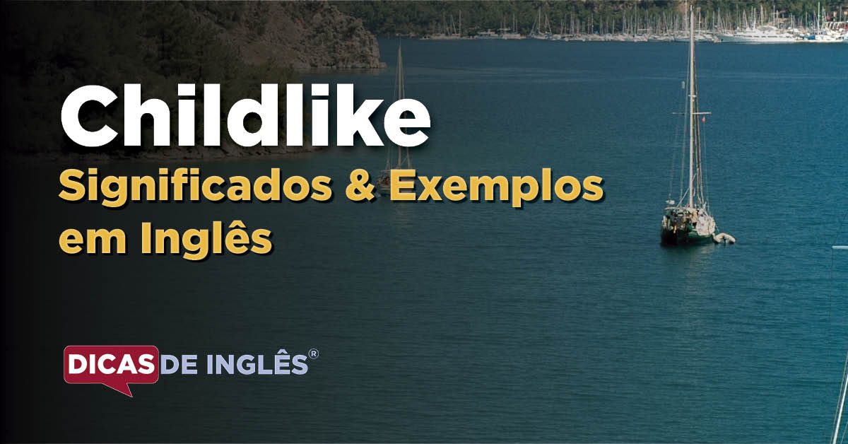 O que "Childlike" significa em inglês? - Dicas de Inglês