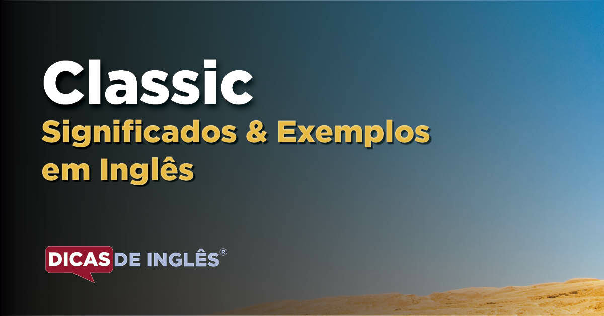 O que "Classic" significa em inglês? - Dicas de Inglês
