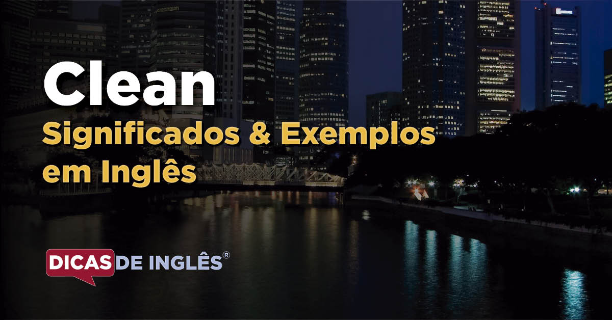 O que "Clean" significa em inglês? - Dicas de Inglês