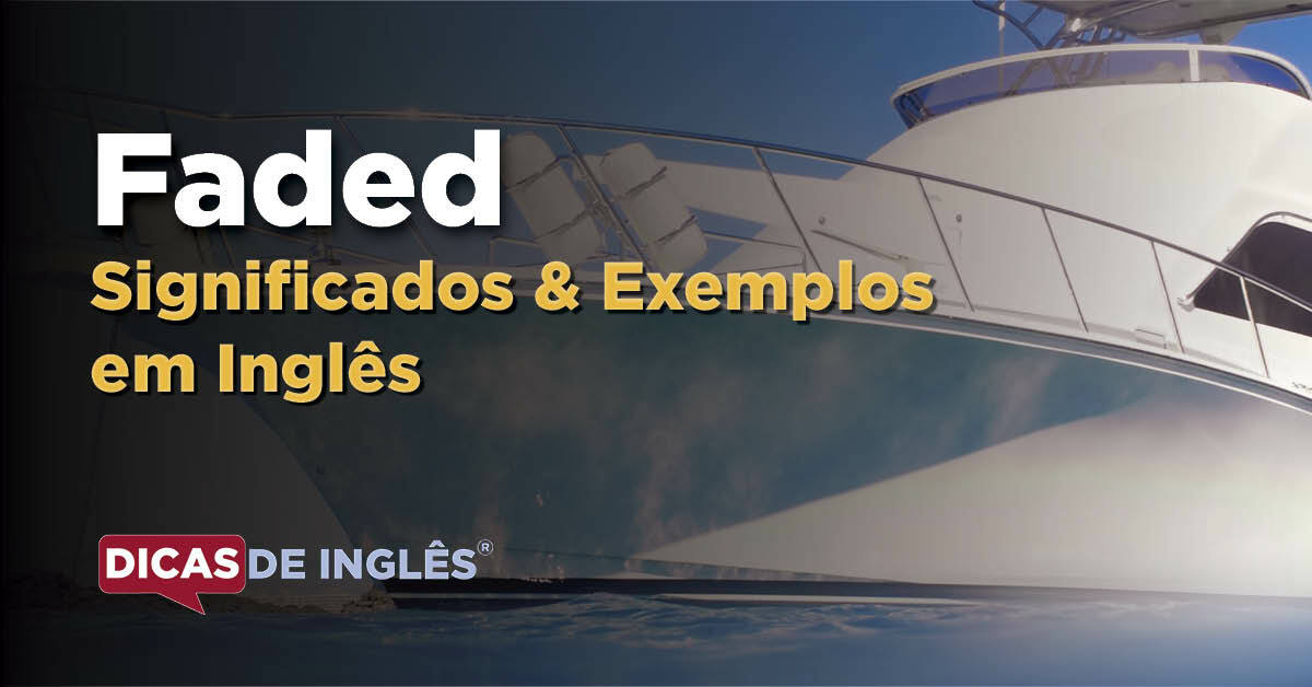 O que "Faded" significa em inglês? - Dicas de Inglês