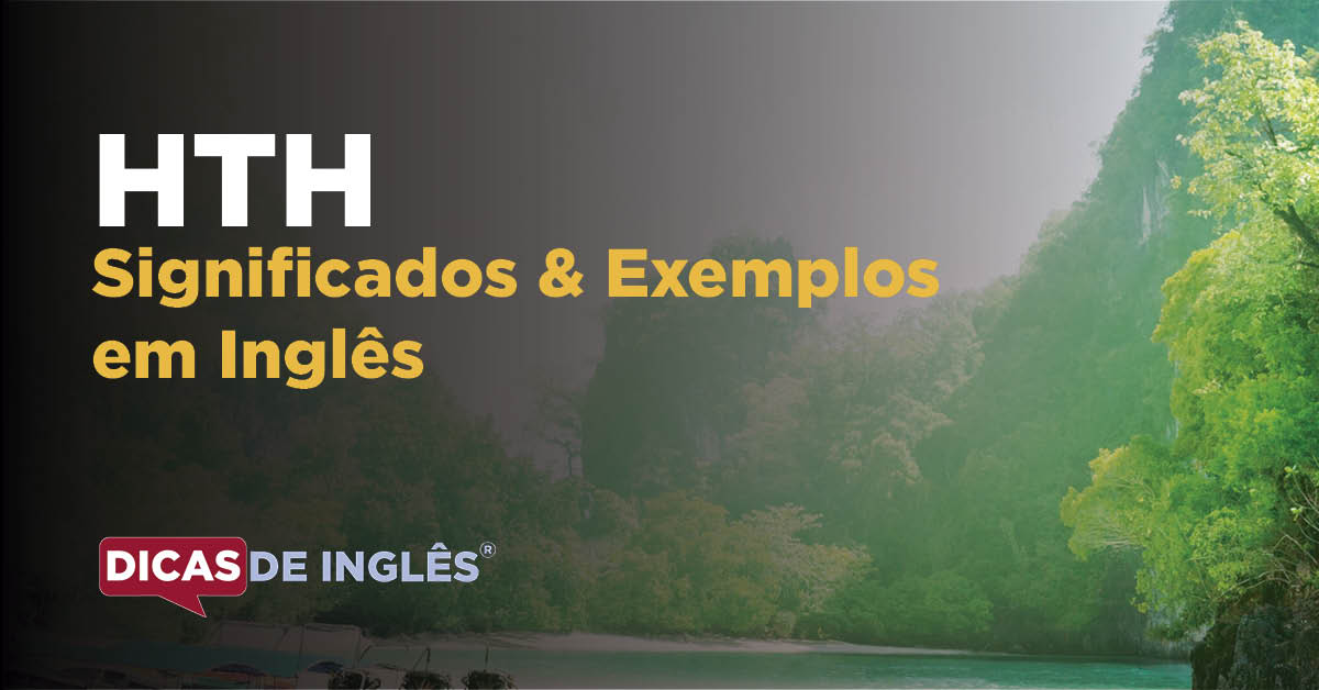 O que "HTH" significa em inglês? - Dicas de Inglês