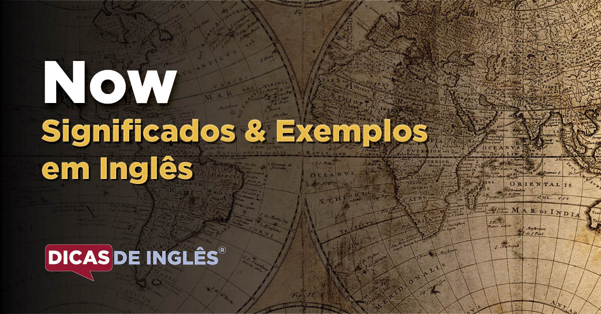 O que "Now" significa em inglês? - Dicas de Inglês