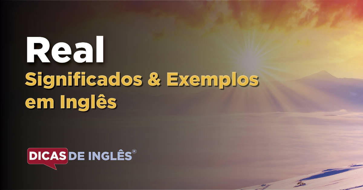O que "Real" significa em inglês? - Dicas de Inglês
