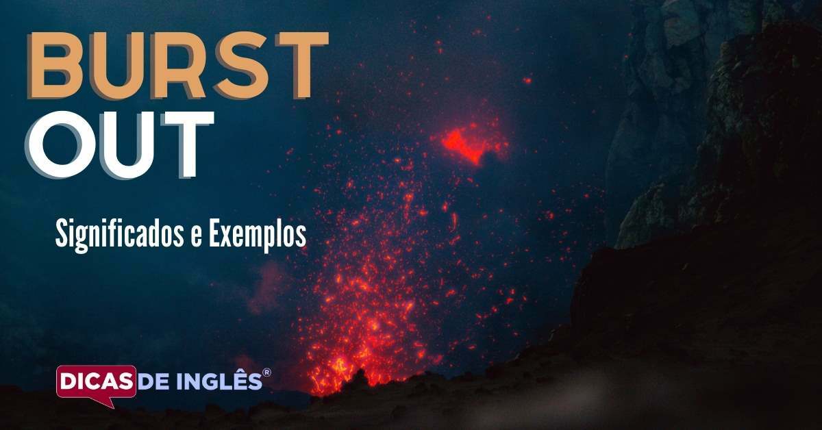 O que "Burst out" significa em inglês? - Dicas de Inglês